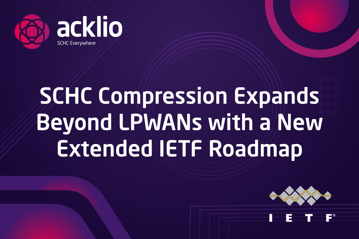 SCHC Compression Expands Beyond LPWANs: Acklio Commits to the New ... SCHC Compression Expands Beyond LPWANs: Acklio Commits to the New ...
